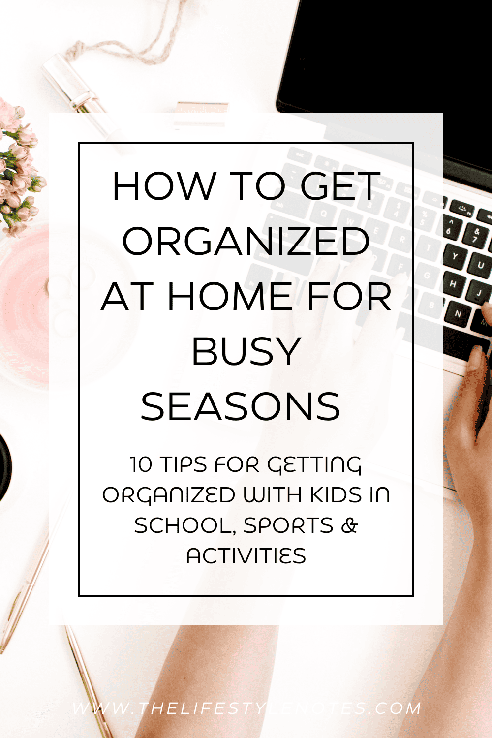 10 Ways to Help You Get Organized For Busy Seasons - The Lifestyle Notes